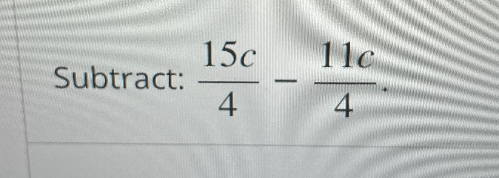 Solved Subtract: 15c4-11c4 | Chegg.com