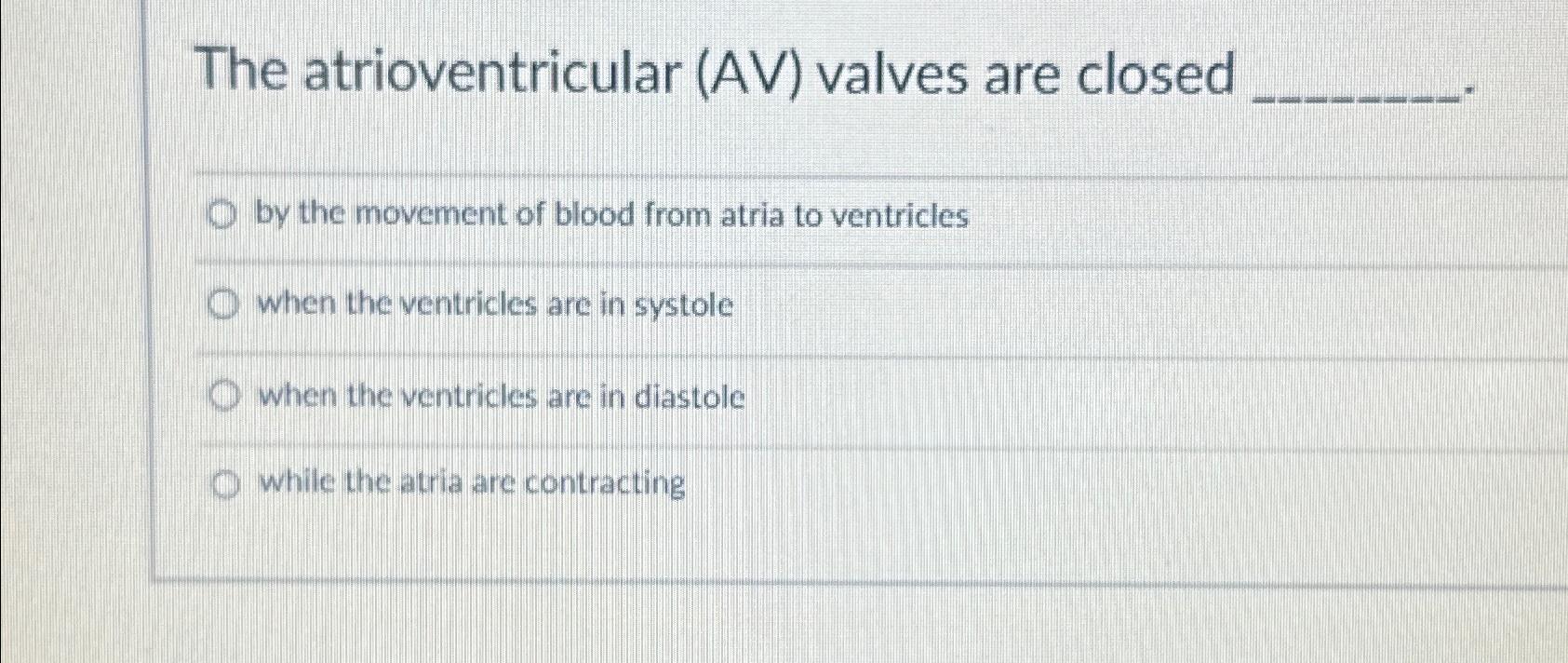 Solved The atrioventricular (AV) ﻿valves are closedby the | Chegg.com