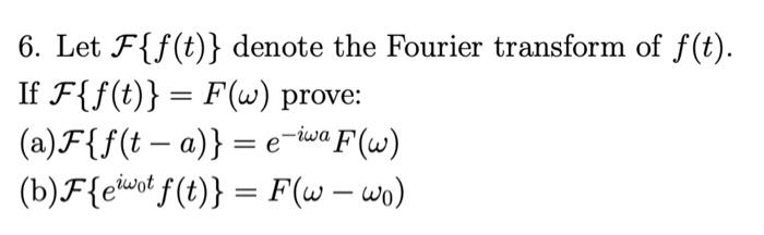 Solved 6. Let F{f(t)} denote the Fourier transform of f(t). | Chegg.com