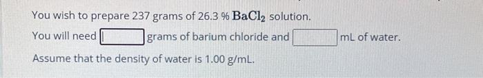 Solved You wish to prepare 237 grams of 26.3%BaCl2 solution. | Chegg.com