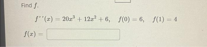 Solved Find f. f′′(x)=20x3+12x2+6,f(0)=6,f(1)=4f(x)= | Chegg.com