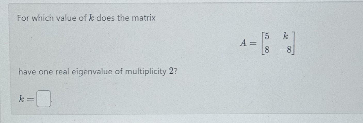 Solved For which value of k does the matrix A=[58k−8] have | Chegg.com