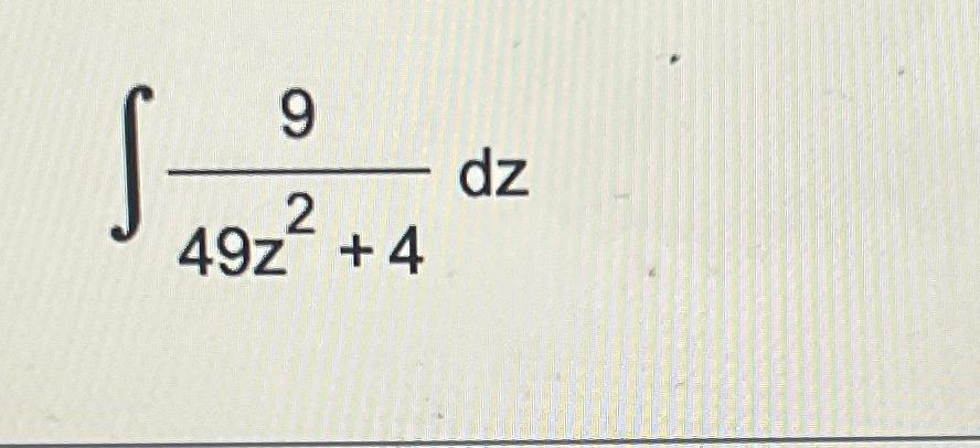 Solved ∫﻿﻿949z2+4dz | Chegg.com