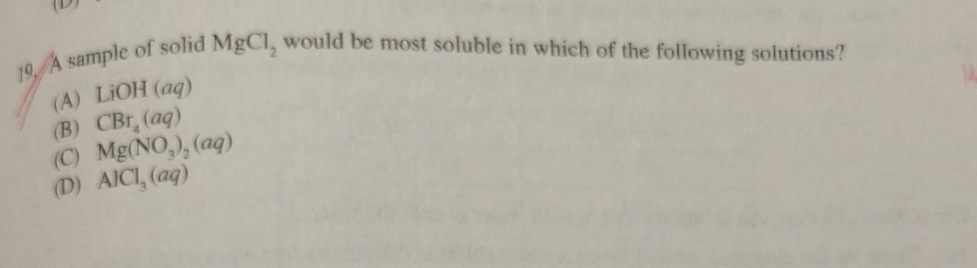 Solved 19. A sample of solid MgCl2 would be most soluble in | Chegg.com