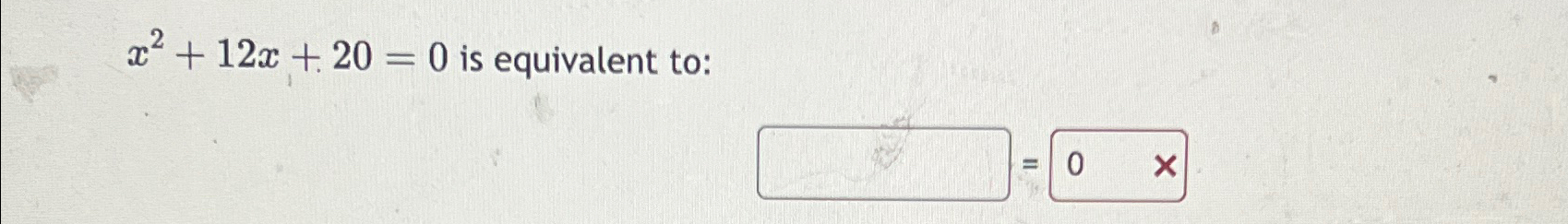 Solved x2+12x+20=0 ﻿is equivalent to: | Chegg.com