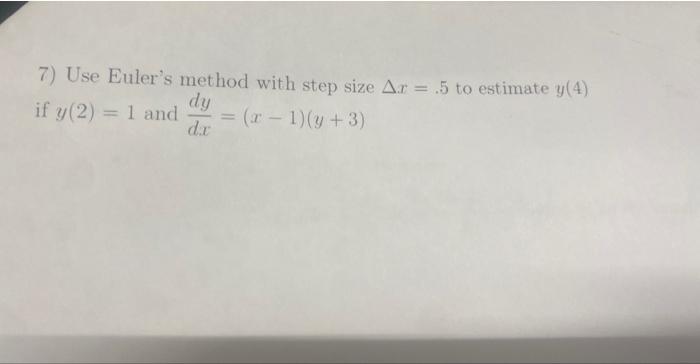 Solved 7) Use Euler's method with step size Δx=.5 to | Chegg.com