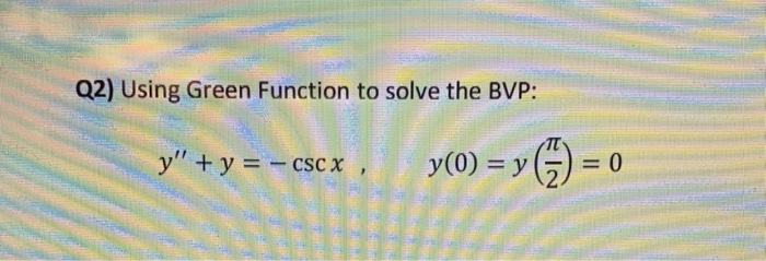 Solved Q2) Using Green Function to solve the BVP: y = - CSC | Chegg.com