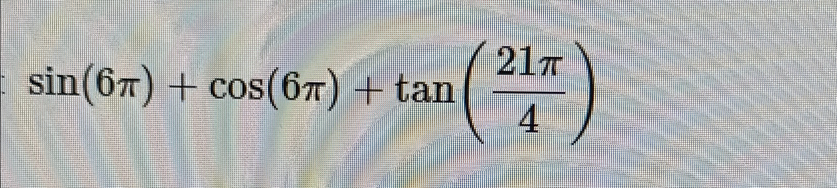 Solved sin(6π)+cos(6π)+tan(21π4) | Chegg.com