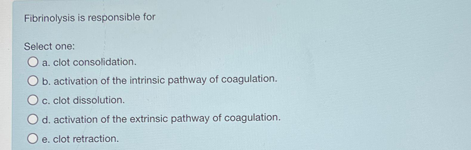 Solved Fibrinolysis is responsible forSelect one:a. ﻿clot | Chegg.com