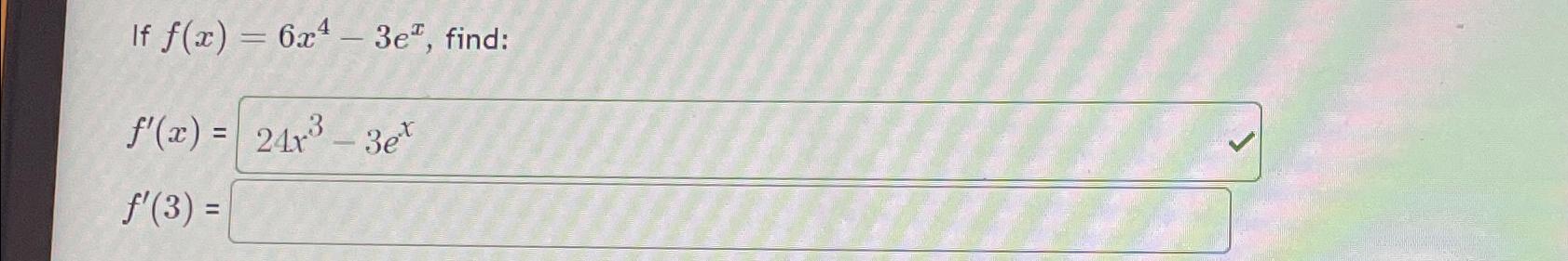 Solved If f(x)=6x4-3ex, ﻿find:f'(3)= | Chegg.com