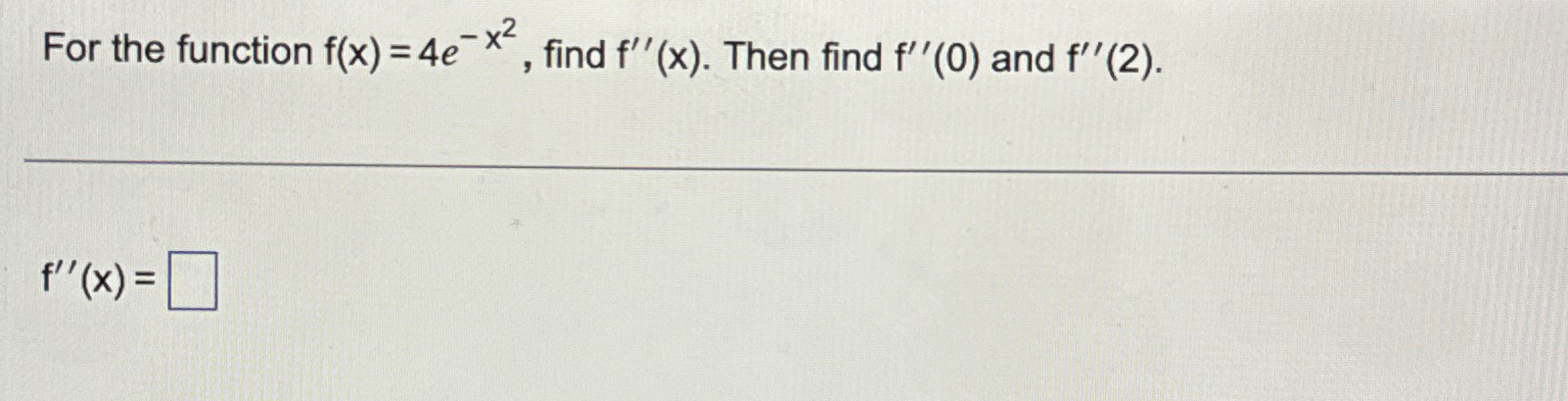 Solved For the function f(x)=4e-x2, ﻿find f''(x). ﻿Then find | Chegg.com