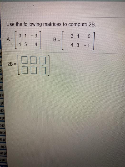 Solved Use the following matrices to compute 2B. 0 1 3 31 0 | Chegg.com