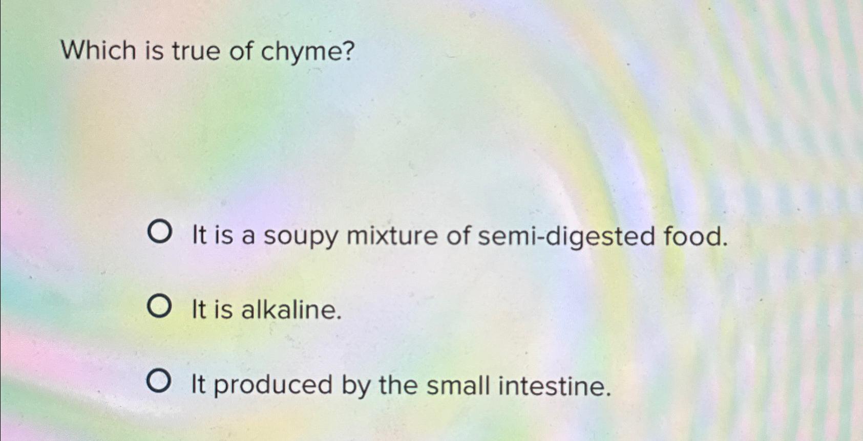 Solved Which is true of chyme?It is a soupy mixture of | Chegg.com