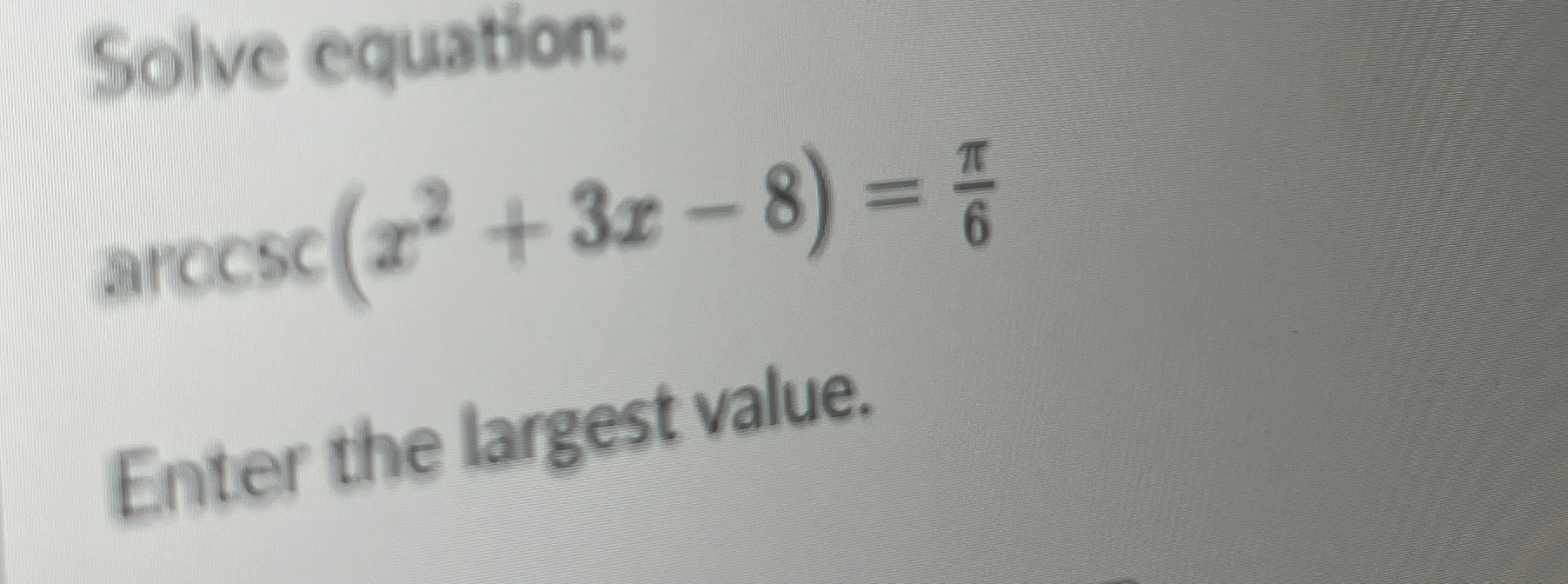 Solved Solve equation:arccsc(x2+3x-8)=π6Enter the largest | Chegg.com