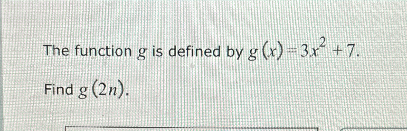 Solved The function g ﻿is defined by g(x)=3x2+7 ﻿Find g(2n). | Chegg.com