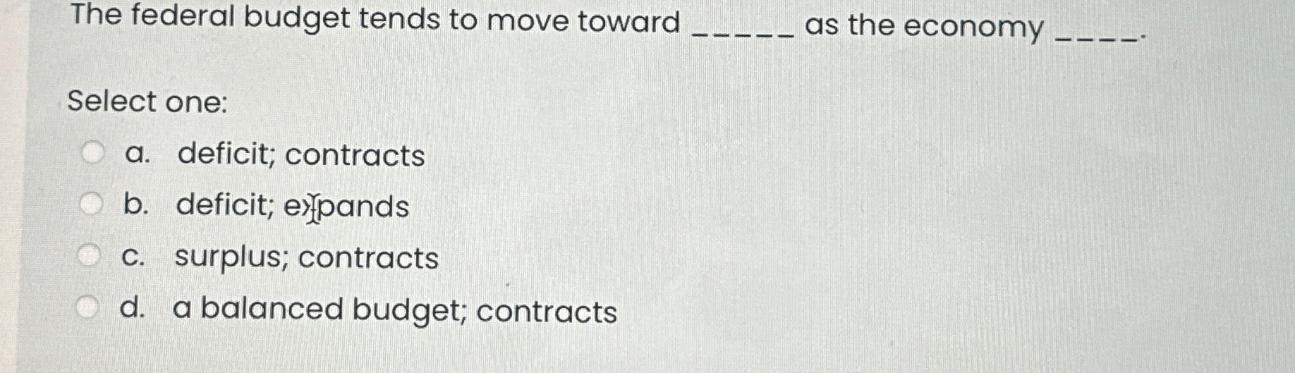 Solved The federal budget tends to move toward as the | Chegg.com