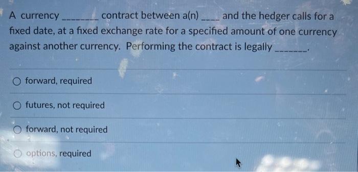 Solved A currency contract between a(n) and the hedger calls | Chegg.com