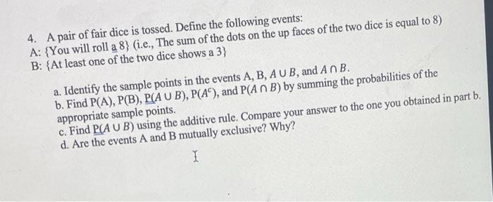 Solved 4. A pair of fair dice is tossed. Define the | Chegg.com