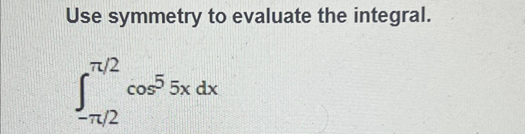 Solved Use symmetry to evaluate the integral.∫-π2π2cos55xdx | Chegg.com