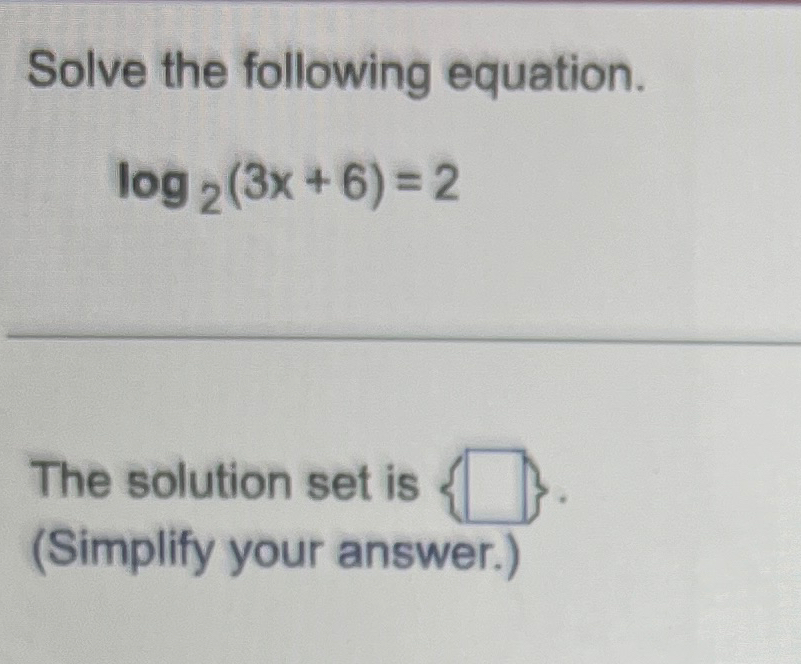 Solved Solve the following equation.log2(3x+6)=2The solution | Chegg.com