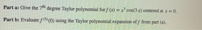 Solved Part a: Give the 7th degree Taylor polynomial for | Chegg.com