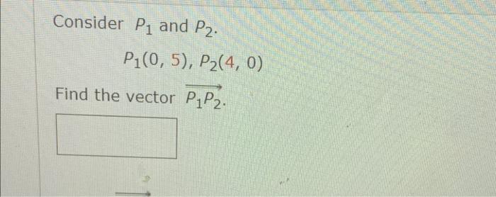 Solved Consider P1 and P2. P1(0,5), P2(4,0) Find the vector | Chegg.com