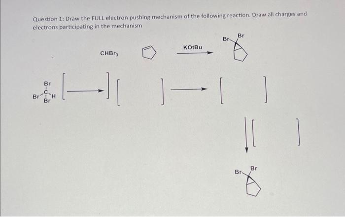 Solved Question 1: Draw the FULL electron pushing mechanism | Chegg.com Solved Question 1: Draw the FULL electron pushing mechanism | Chegg.com