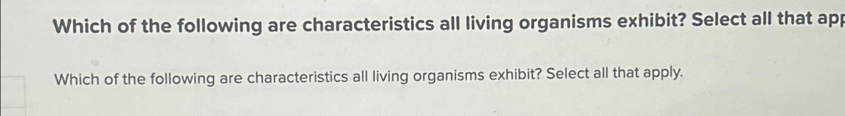 Solved Which of the following are characteristics all living | Chegg.com