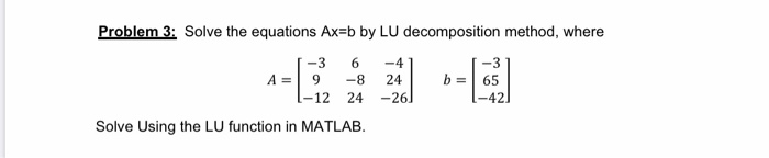 Solved Problem 3: Solve the equations Ax=b by LU | Chegg.com