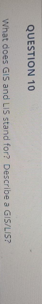 Solved QUESTION 10 What does GIS and LiS stand for? Describe | Chegg.com