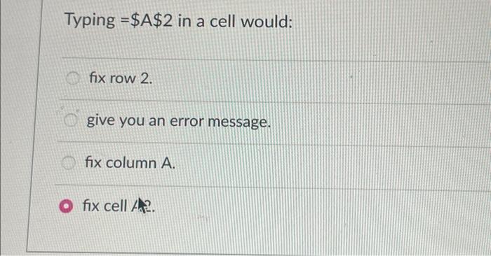 Solved Typing =$A$2 in a cell would: fix row 2. give you an | Chegg.com