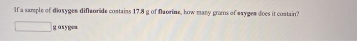 Solved If a sample of dioxygen difluoride contains 17.8 g of | Chegg.com