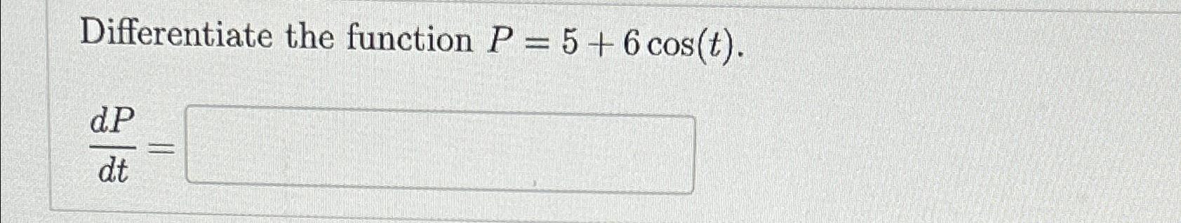 Solved Differentiate the function P=5+6cos(t).dPdt= | Chegg.com
