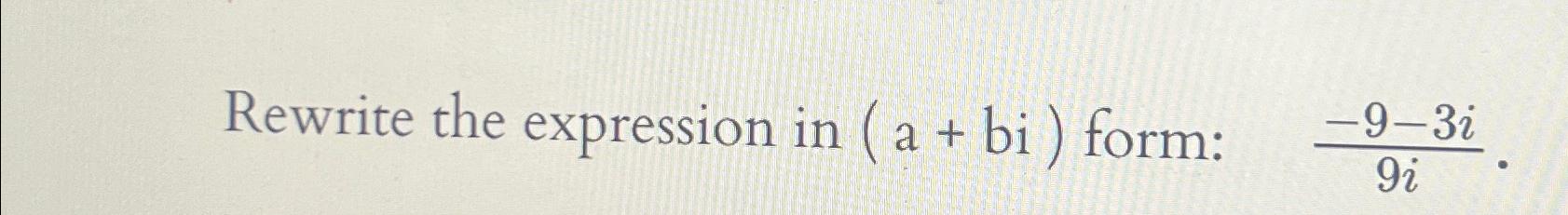 Solved Rewrite the expression in (a+bi) ﻿form: -9-3i9i. | Chegg.com