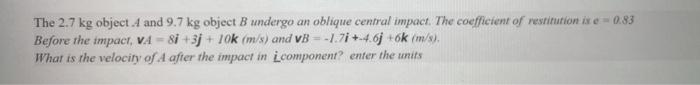Solved The 2.7 kg object A and 9.7 kg object B undergo an | Chegg.com