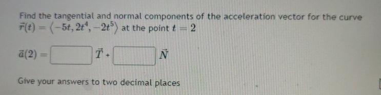 Solved Find the tangential and normal components of the | Chegg.com