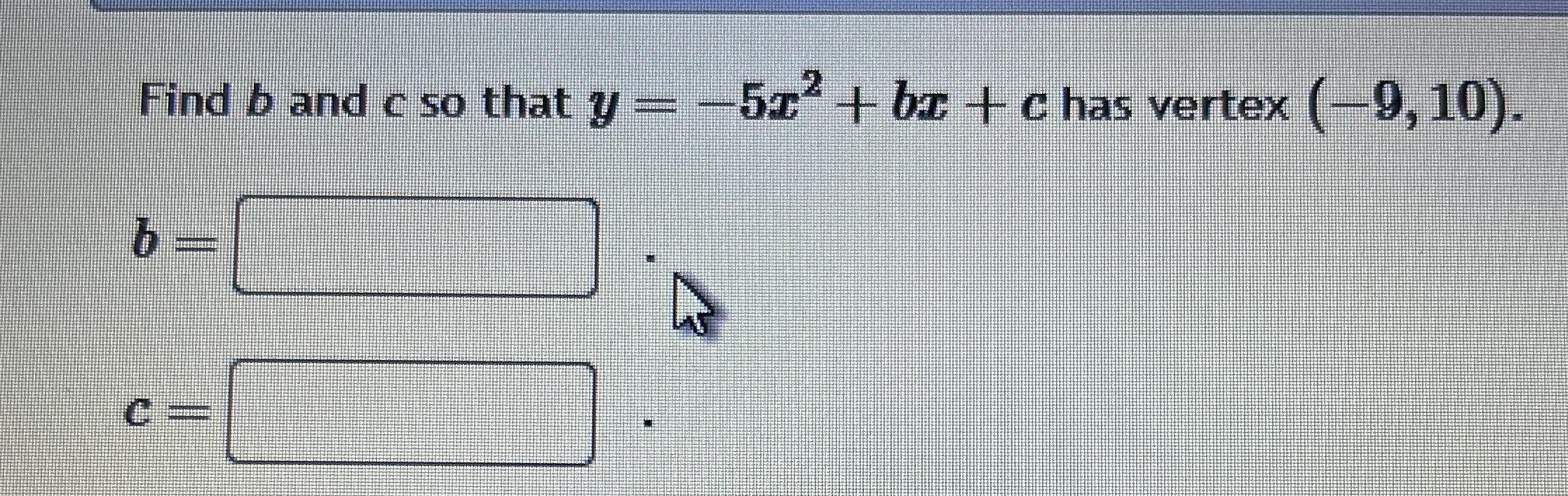 Solved Find b ﻿and c ﻿so that y=-5x2+bx+c ﻿has vertex | Chegg.com