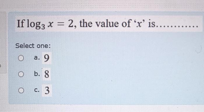 Solved If log3 x = 2, the value of 'x' is......... Select | Chegg.com