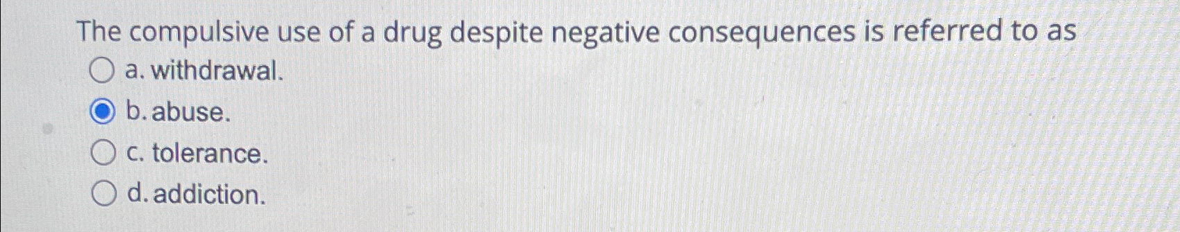 Solved The compulsive use of a drug despite negative | Chegg.com