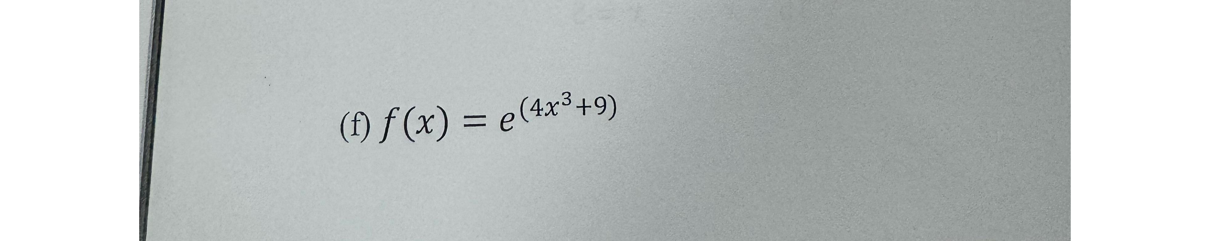 Solved (f) f(x)=e(4x3+9) | Chegg.com