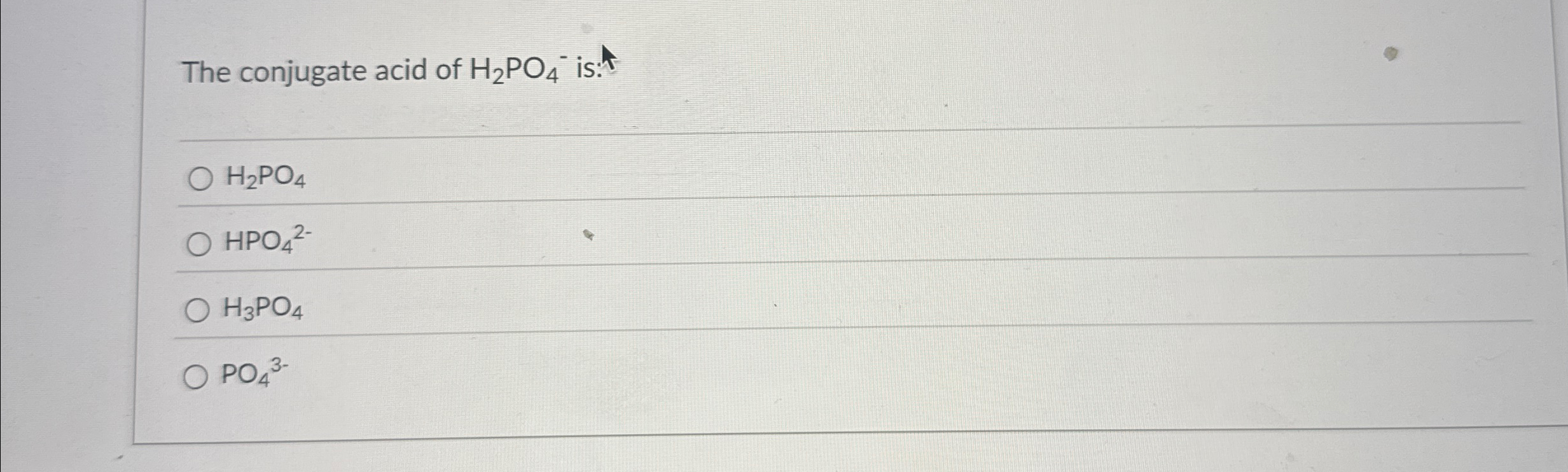 Solved The conjugate acid of H2PO4-is:H2PO4HPO42-H3PO4PO43- | Chegg.com