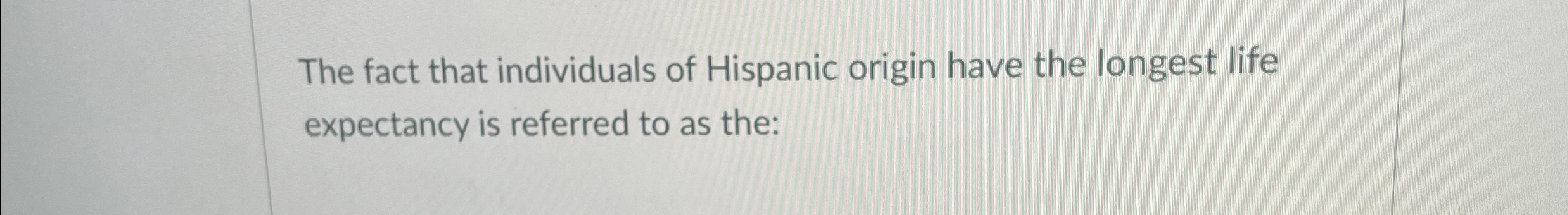 Solved The fact that individuals of Hispanic origin have the | Chegg.com
