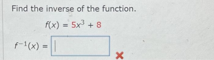 Solved Find the inverse of the function. f(x)=5x3+8 f−1(x)= | Chegg.com