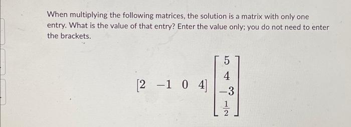 Solved When multiplying the following matrices, the solution | Chegg.com