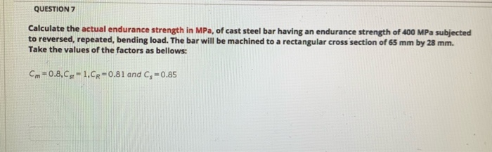 Solved QUESTION 7 Calculate the actual endurance strength in | Chegg.com