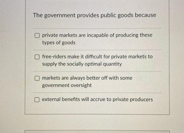Solved The government provides public goods because O | Chegg.com