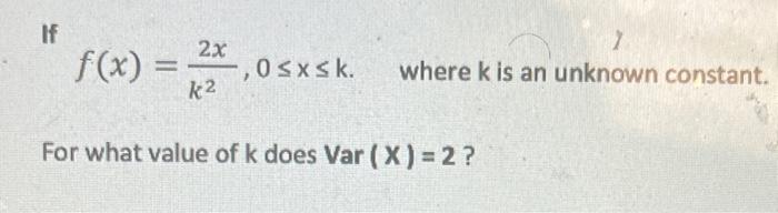Solved If f(x)=k22x,0≤x≤k. where k is an unknown constant. | Chegg.com