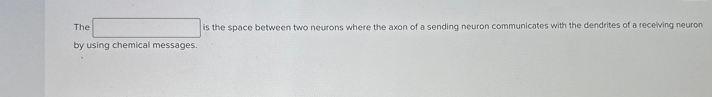 Solved The ﻿is the space between two neurons where the | Chegg.com