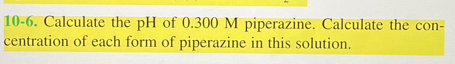 Solved 10-6. ﻿Calculate the pH ﻿of 0.300M ﻿piperazine. | Chegg.com