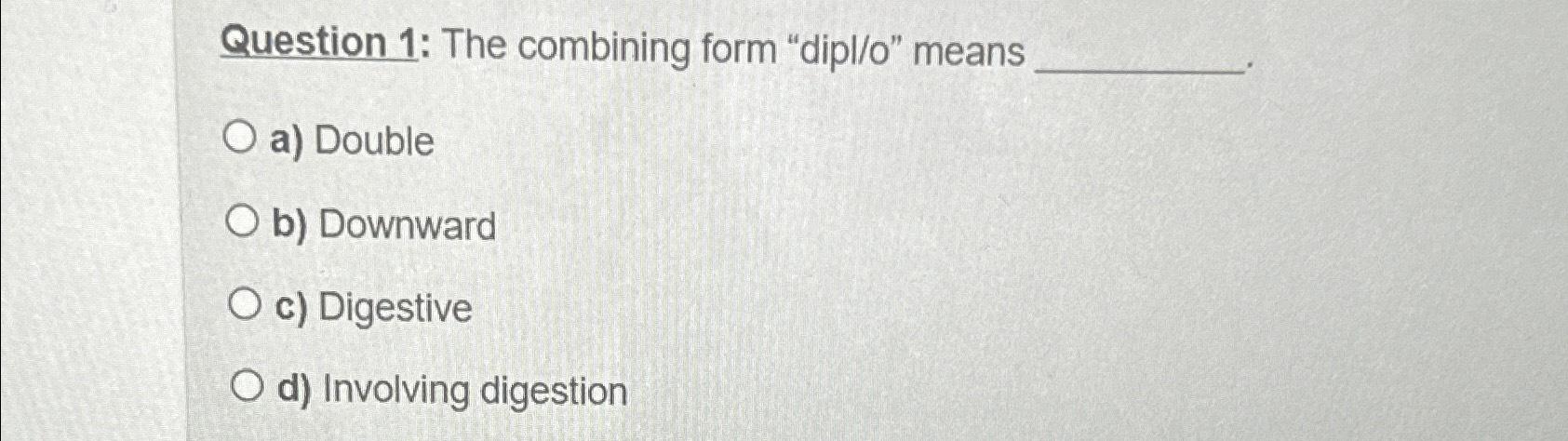 Solved Question 1: The combining form "dipl/o" ﻿meansa) | Chegg.com